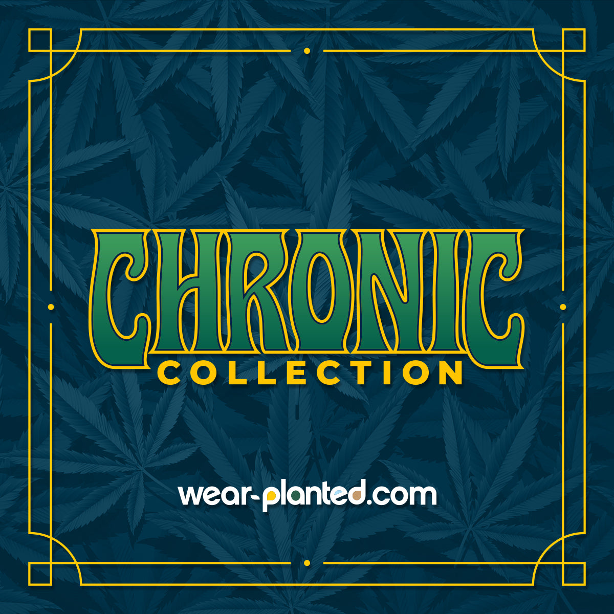 Chronic Collection – Wear-Planted